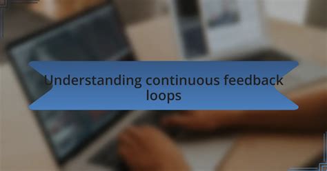 My Experience With Continuous Feedback Loops •
