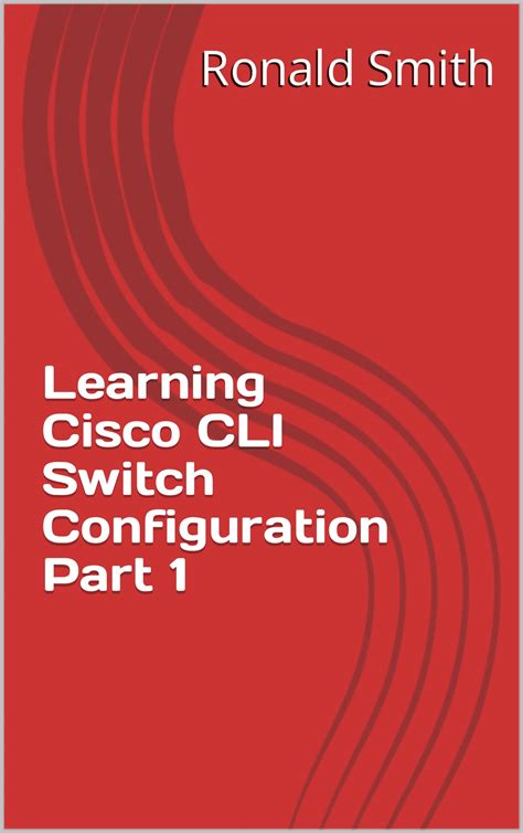 learning cisco cli switch configuration part 1 by ronald smith goodreads