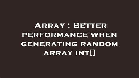 Array Better Performance When Generating Random Array Int Youtube