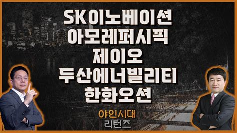 Sk이노베이션아모레퍼시픽제이오두산에너빌리티한화오션종목진단 야인시대 리턴즈 Youtube