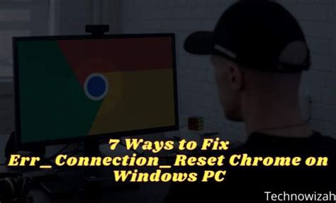 7 ways to fix err connection reset chrome on windows 2025 technadvice