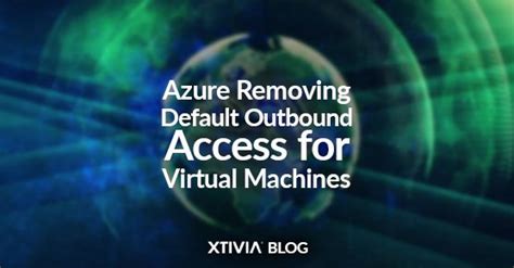 Microsoft Has Announced That It Is Retiring Default Outbound Internet