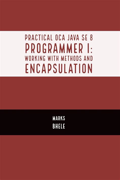 Practical Oca Java Se 8 Programmer I Certification Guide Working With Methods And