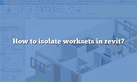 How To Isolate Worksets In Revit