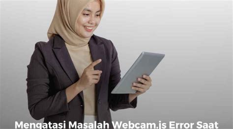 Mengatasi Masalah Webcamjs Error Saat Swafoto Di Situs Sscasn Dunia Pendidik