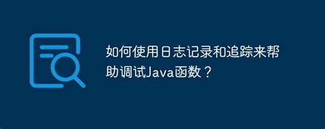 如何使用日志记录和追踪来帮助调试java函数？ 叮当号