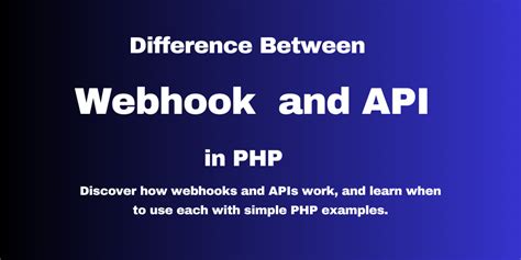 Webhook Vs Api Whats The Difference And When To Use Each
