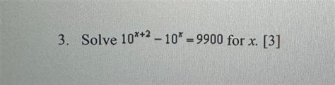 Solved 3. Solve 10*+2 - 10* = 9900 for x. [3] - | Chegg.com