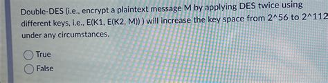 Solved Double Des Ie ﻿encrypt A Plaintext Message M ﻿by