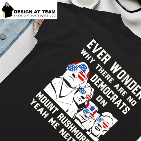 Ever Wonder Why There Are No Democrats On Mount Rushmore Shirt Hoodie