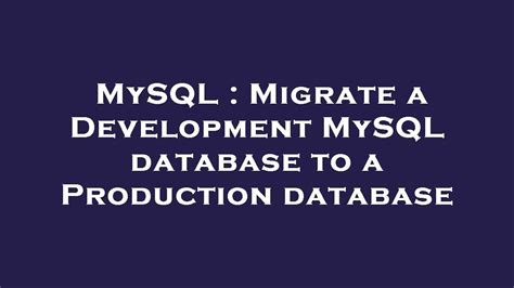 Mysql Migrate A Development Mysql Database To A Production Database