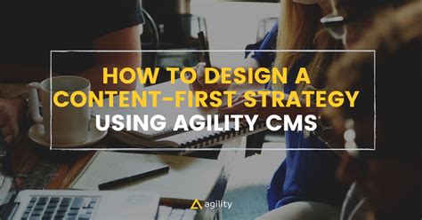 How To Design A Content First Strategy Using Agility Cms Agility