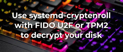 use systemd cryptenroll with fido u2f or tpm2 to decrypt your disk
