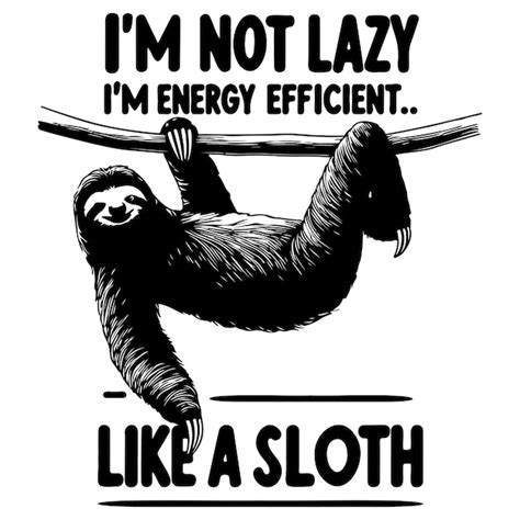 Premium Vector Im Not Lazy Im Energy Efficient Like A Slothb