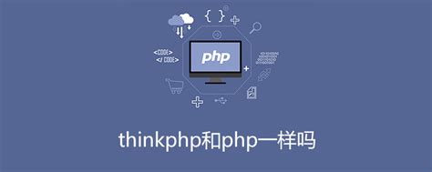 Thinkphp跟php一樣嗎 Thinkphp Php中文網