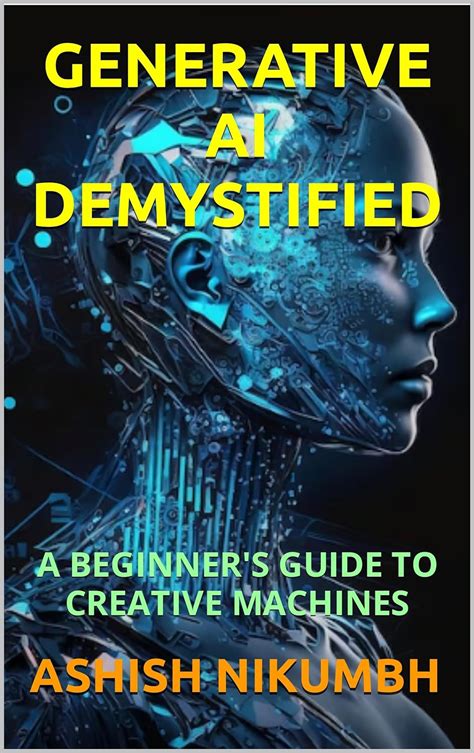 GENERATIVE AI DEMYSTIFIED : A BEGINNER'S GUIDE TO CREATIVE MACHINES (English Edition) eBook ...