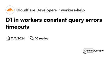 d1 in workers constant query errors and timeouts cloudflare developers