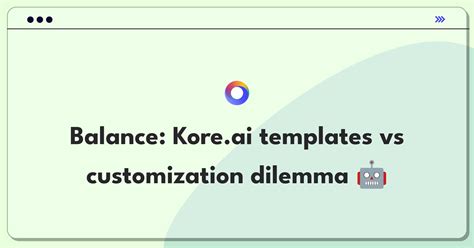 Kore Ai Template Vs Customization Product Trade Off Interview