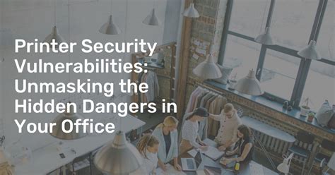 Printer Security Vulnerabilities Unmasking The Hidden Dangers In Your Office