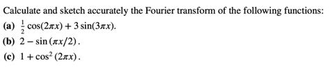 Solved Calculate And Sketch Accurately The Fourier Transform Chegg