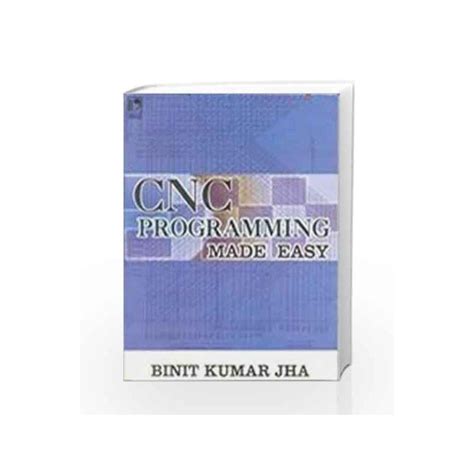 Cnc Programming Made Easy By Binit Kumar Jha Buy Online Cnc Programming