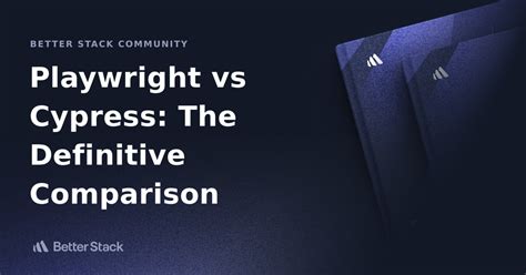 Playwright Vs Cypress The Definitive Comparison Better Stack Community