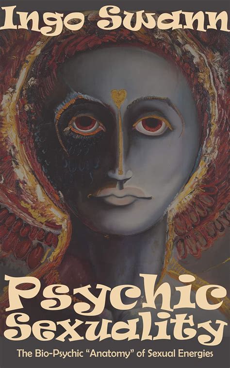 Psychic Sexuality The Bio Psychic Anatomy Of Sexual Energies Kindle Edition By Swann Ingo