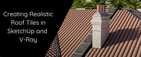 3 Ways To Create Realistic Roof Tiles In Sketchup And V Ray Sketchup