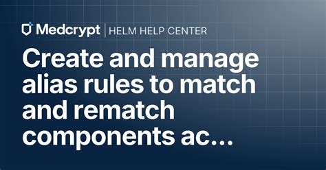 Create And Manage Alias Rules To Match And Rematch Components Across All Products Helm Docs