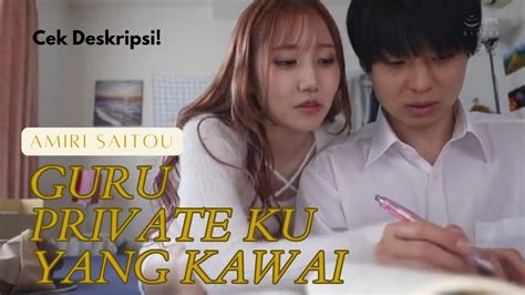 Guru Privateku Yang Kawai Amiri Saitou Alur Film Jav Youtube