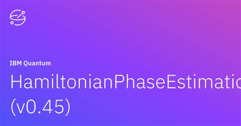Hamiltonianphaseestimation V0 45 Ibm Quantum Documentation