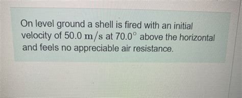 Solved On Level Ground A Shell Is Fired With An Initial Chegg