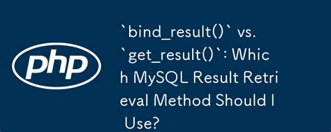 `bind result ` 與 `get result `：我應該使用哪種 mysql 結果檢索方法？ php教程 php中文網