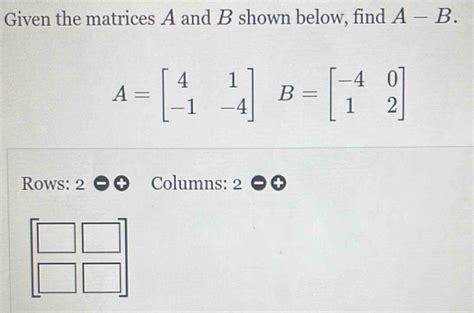 solved given the matrices a and b shown below find a b a