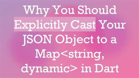 Why You Should Explicitly Cast Your Json Object To A Map String Dynamic In Dart Youtube