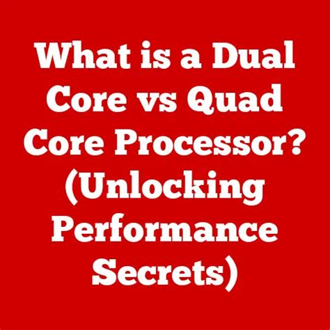 What Is A Dual Core Vs Quad Core Processor Unlocking Performance Secrets
