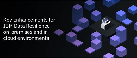 Key Enhancements For Ibm Data Resilience On Premises And In Cloud