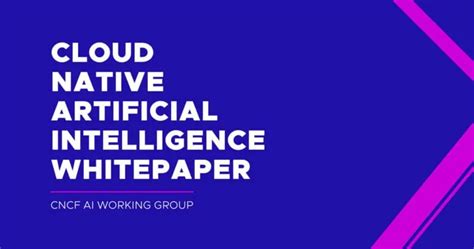 A Deep Dive Into Cncfs Cloud Native Ai Whitepaper