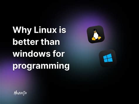 why linux is better than windows for programming and more by huzaifa