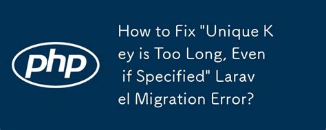 How To Fix Unique Key Is Too Long Even If Specified Laravel Migration Error PHP Tutorial