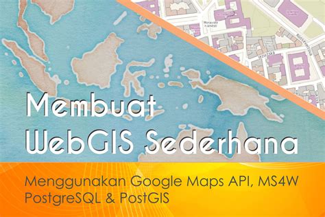 Membuat WebGIS Sederhana Dengan Menggunakan Google Maps API Dan PostgreSQL