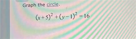 solved graph the circle x 5 2 y 1 2 16