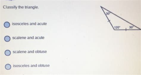 Solved Classify The Triangle Isosceles And Acute Scalene And Acute Scalene And Obtuse