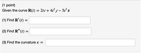 Solved 1 Point Given The Curve R T 2ti 46 5ť K 1