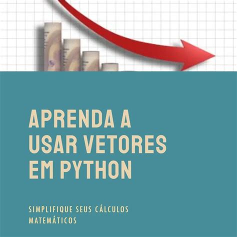 Vetores Em Python Guia Completo Para Manipulação E Operações