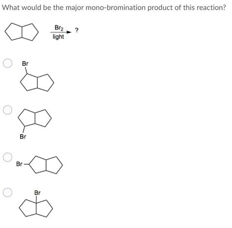 Solved What Would Be The Major Mono Bromination Product Of