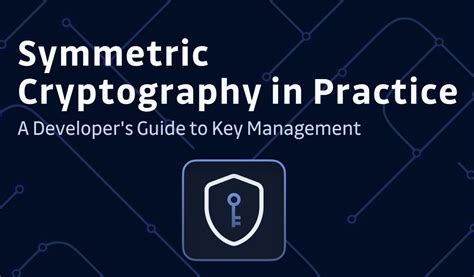 Symmetric Cryptography In Practice A Developers Guide To Key Management