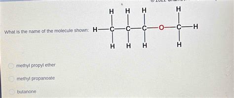 Solved What Is The Name Of The Molecule Show Methyl Propyl Ether Methyl Propanoate Butanone