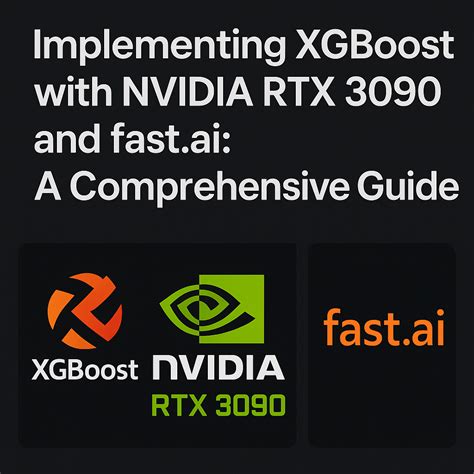 Implementing Xgboost With Nvidia Rtx 3090 And Fastai A Comprehensive