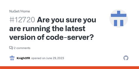 are you sure you are running the latest version of code server · issue
